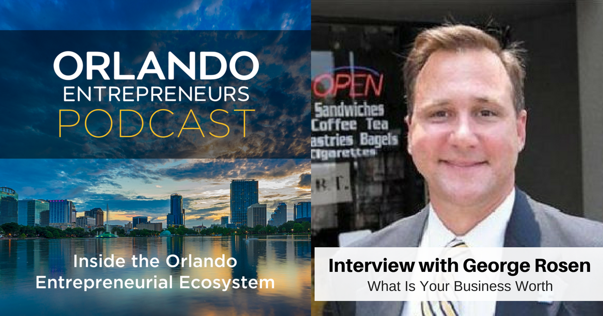 What Is Your Business Worth Interview with George Rosen - Orlando ...