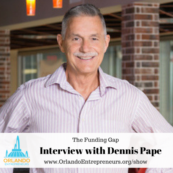 The Funding Gap - Interview with Dennis Pape - Orlando Entrepreneurs