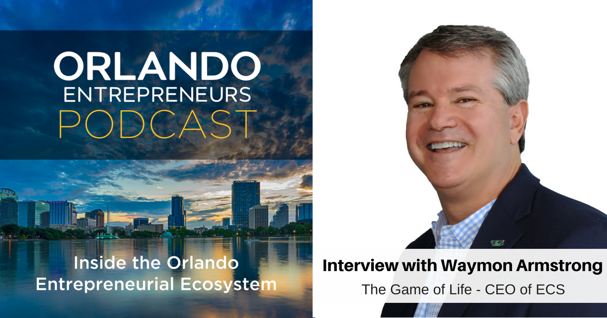 The Game of Life- Interview with Waymon Armstrong - Orlando Entrepreneurs